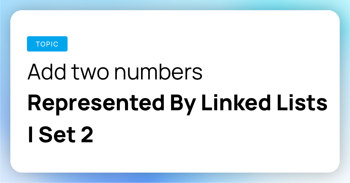 Add Two Numbers Represented By Linked Lists Set 2