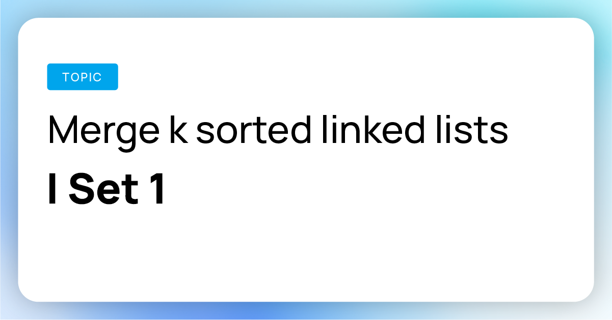 Merge K Sorted Linked Lists Set 1 Linked List Prepbytes
