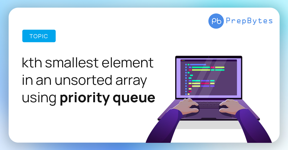 KTH Smallest Element In An Unsorted Array Using Priority Queue
